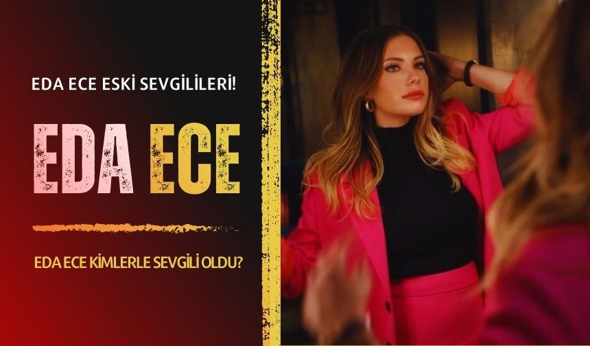 Eda Ece eski sevgilileri! Eda Ece kimlerle sevgili oldu? - Manisa Aktif Haber - Sarıgöl ...