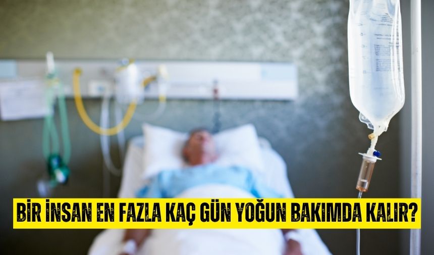 Bir insan en fazla kaç gün yoğun bakımda kalır? Yoğun bakımda bilinci ...